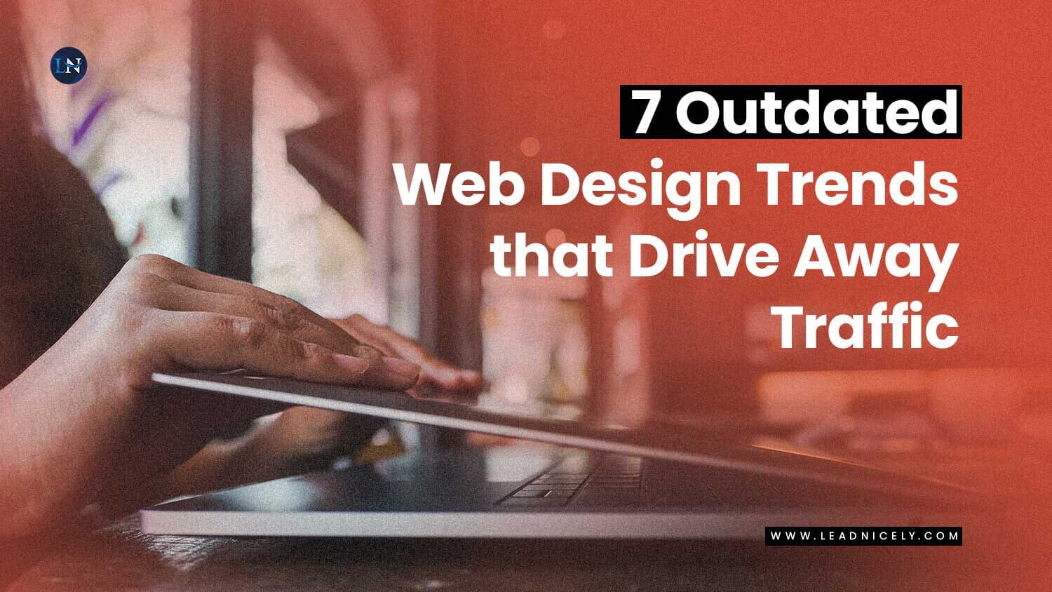 7 Outdated Web Design Trends That Hurt Your Website Traffic